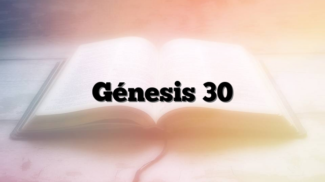 Génesis 30 - Cristianos Hoy